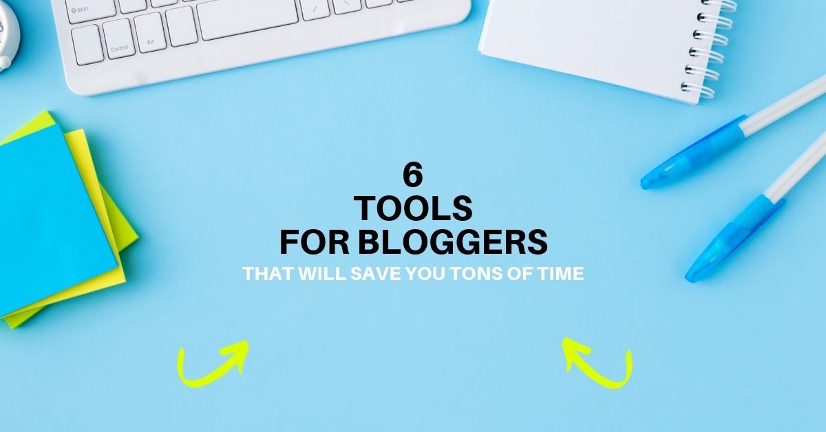 6 Tools for Bloggers That Will Save You Tons of Time
